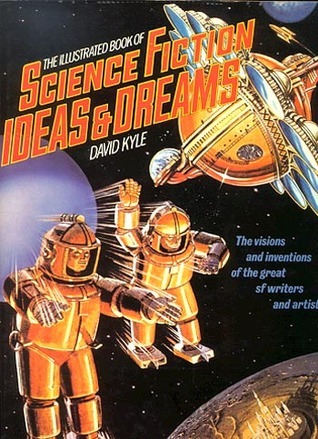 The Illustrated Book of Science Fiction Ideas & Dreams by David A. Kyle ...