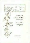 A Story of Gold Hill, Seventy-Odd Years in the Heart of the Rockies by ...