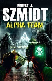 Alpha Team by Robert J. Szmidt | Goodreads