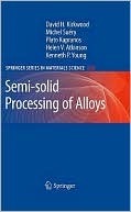 Semi-solid Processing of Alloys by David H. Kirkwood | Goodreads