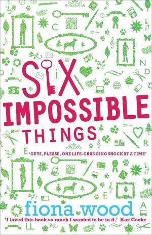 Six Impossible Things by Fiona Wood | Goodreads