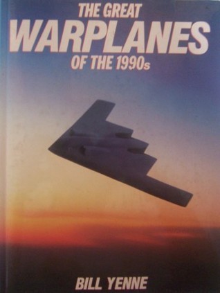 The Great Warplanes of the 1990s by Bill Yenne | Goodreads