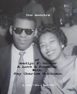 The Memoirs of Madlyn F. Glover; A Love & Romance with Ray Charles ...
