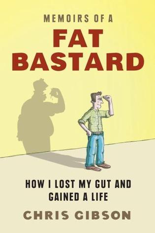 Memoirs of a Fat Bastard: How I Lost My Gut And Gained A Life by Chris ...