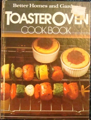 Better Homes and Gardens Toaster Oven Cook Book by Diane Yanney | Goodreads