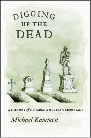 Digging Up the Dead: A History of Notable American Reburials by Michael ...