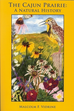 The Cajun Prairie: A Natural History by Malcolm F. Vidrine | Goodreads