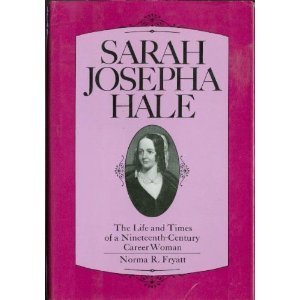 Sarah Josepha Hale: the Life and Times of a Nineteenth-Century Career ...