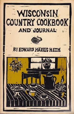 Wisconsin country cookbook and journal by Edward Harris Heth | Goodreads
