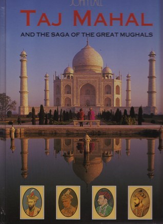 Taj Mahal and the Saga of the Great Mughals by John Lall | Goodreads