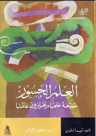 العلم الجسور : سبعة علماء يغيرون عالمنا by Ted Anton | Goodreads