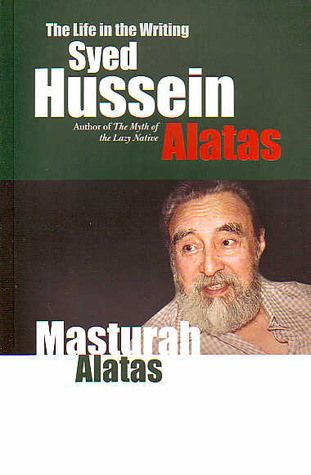 The Life in the Writing Syed Hussein Alatas : Author of The Myth of the ...