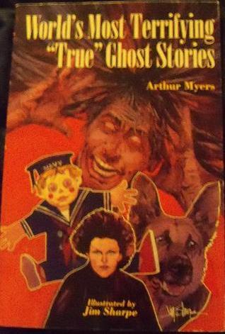World's Most Terrifying "True" Ghost Stories by Arthur Myers | Goodreads