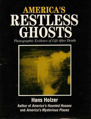 America's Restless Ghosts: Photographic Evidence for Life After Death ...