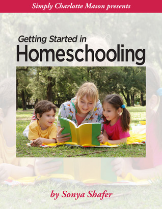 Getting Started in Homeschooling by Sonya Shafer | Goodreads