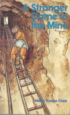 A Stranger Came to the Mine by Mavis Thorpe Clark | Goodreads