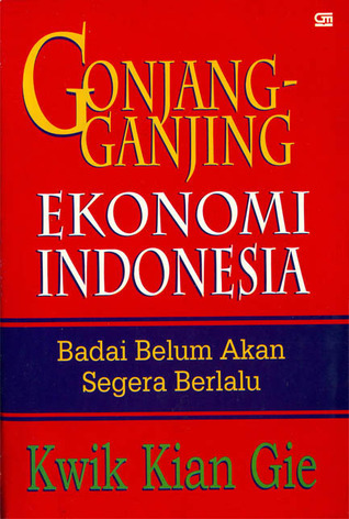 Gonjang-Ganjing Ekonomi Indonesia: Badai Belum Akan Segera Berlalu by Kwik Kian Gie | Goodreads