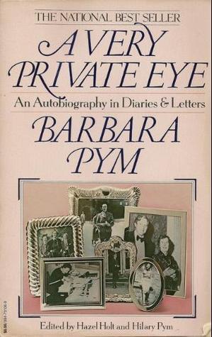 A Very Private Eye: The Diaries, Letters and Notebooks of Barbara Pym ...