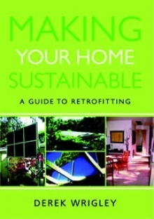 Making Your Home Sustainable: A Guide to Retrofitting by Derek Wrigley ...