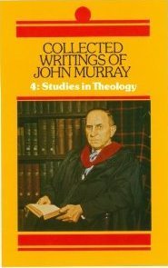 Collected Writings of John Murray, Volume 4: Studies in Theology by ...