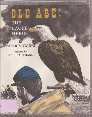 Old Abe: The Eagle Hero by Patrick Young | Goodreads