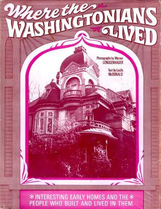 Where the Washingtonians Lived: Interesting Early Homes and the People ...