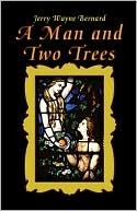 A Man and Two Trees by Jerry Wayne Bernard | Goodreads
