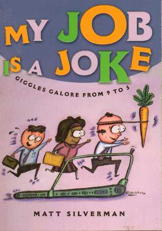 My Job is a Joke: Giggles Galore From 9 to 5 by Matt Silverman | Goodreads
