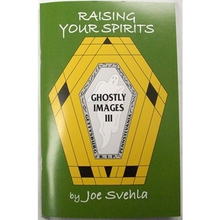 Ghostly Images III: Raising Your Spirits by Joe Svehla | Goodreads
