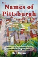 The Names of Pittsburgh by Bob Regan | Goodreads