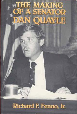 The Making of a Senator: Dan Quayle by Richard F. Fenno Jr. | Goodreads