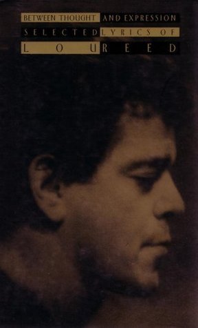Between Thought and Expression: Selected Lyrics of Lou Reed by Lou Reed ...