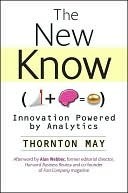 The New Know: Innovation Powered by Analytics by Thornton May | Goodreads