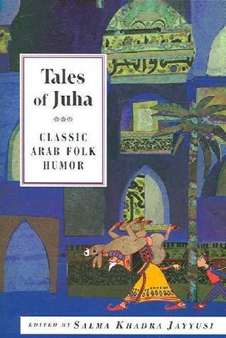 Tales of Juha: Classic Arab Folk Humor by Christopher Tingley | Goodreads