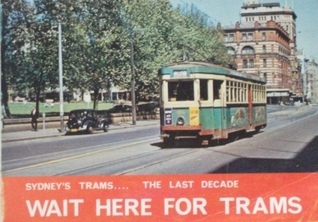 Wait Here for Trams. Sydney Trams, the Last Decade by Dale Budd | Goodreads