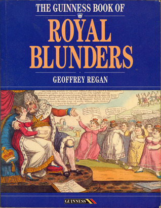 The Guinness Book of Royal Blunders by Geoffrey Regan | Goodreads