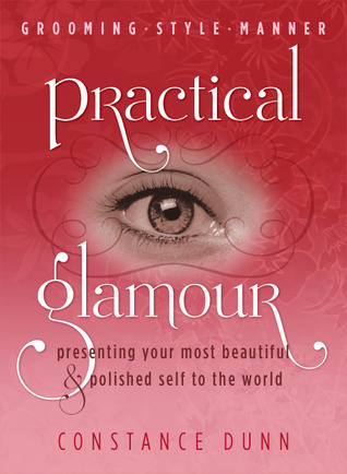 Practical Glamour: Presenting Your Most Beautiful & Polished Self to the World by Constance Dunn ...