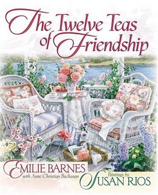 The Twelve Teas of Friendship by Emilie Barnes | Goodreads