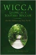 Wicca: Living as a Solitary Wiccan: Further Enhancing Your Faith by ...