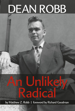 Dean Robb: An Unlikely Radical by Matthew Z. Robb | Goodreads