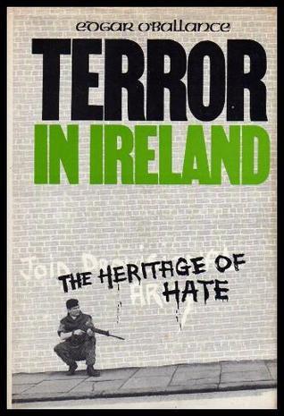 Terror In Ireland: The Heritage of Hate by Edgar O'Ballance | Goodreads