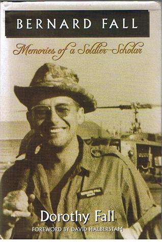 Bernard Fall: Memories of a Soldier-Scholar by Dorothy Fall | Goodreads