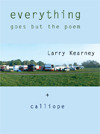 everything goes but the poem + calliope by Larry Kearney | Goodreads