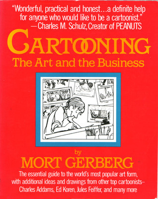 Cartooning: The art and the business by Mort Gerberg | Goodreads