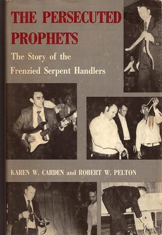 The Persecuted Prophets: The Story of the Frenzied Serpent Handlers by ...