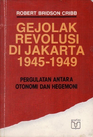 Gejolak Revolusi di Jakarta 1945-1949: Pergulatan antara Otonomi dan ...