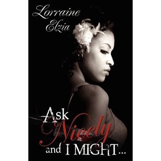 Ask Nicely and I Might by Lorraine Elzia | Goodreads