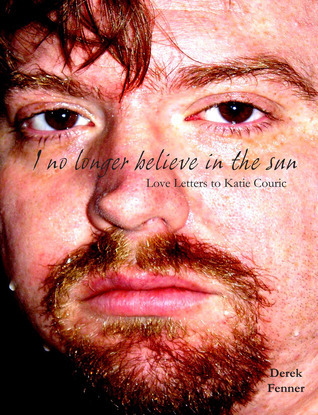 I No Longer Believe in the Sun: Love Letters to Katie Couric by Derek ...