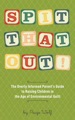 Spit That Out!: The Overly Informed Parent's Guide to Raising Children ...