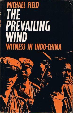 The Prevailing Wind: Witness In Indo-China by Michael Field | Goodreads